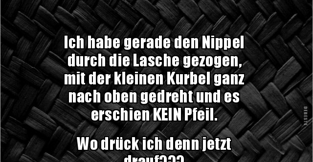 Ich habe gerade den Nippel durch die Lasche gezogen, mit.. | Lustige ...