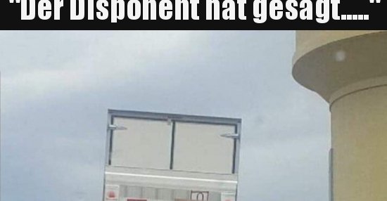 "Der Disponent hat gesagt.....".. | Lustige Bilder, Sprüche, Witze ...