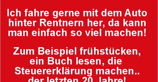 Ich fahre gerne mit dem Auto hinter Rentnern her.. | Lustige Bilder ...