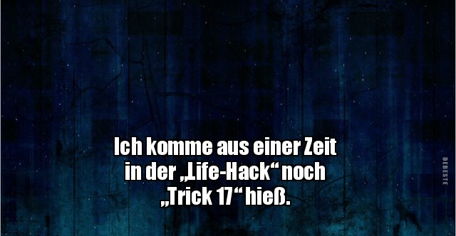 Ich komme aus einer Zeit in der „Life-Hack“ noch „Trick 17“ hieß. - DEBESTE.de