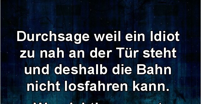 Durchsage weil ein Idiot zu nah an der Tür steht... | Lustige Bilder ...