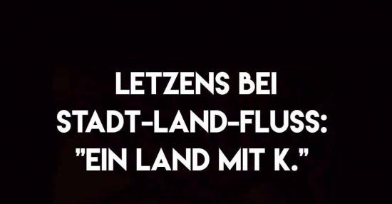 Letztens bei Stadt-Land-Fluß: 'Ein land mit K.' | Lustige Bilder ...