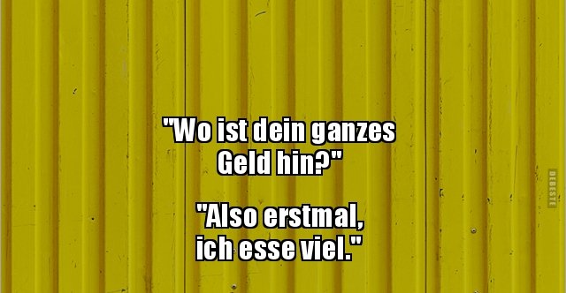 "Wo ist dein ganzes Geld hin?"... | Lustige Bilder, Sprüche, Witze ...