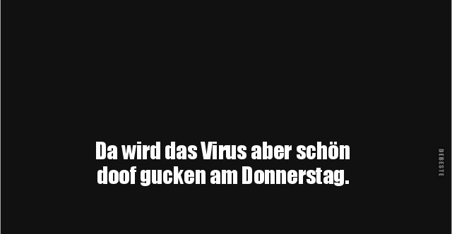 Da wird das Virus aber schön doof gucken am Donnerstag. - DEBESTE.de