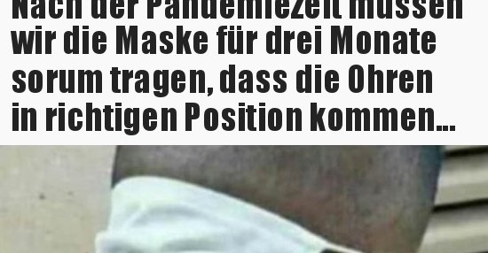 Nach der Pandemiezeit müssen wir die Maske für drei Monate.. | Lustige ...