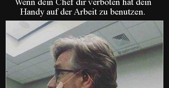 Wenn dein Chef dir verboten hat dein Handy auf der Arbeit zu benutzen ...