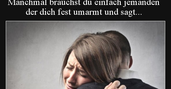 Manchmal brauchst du einfach jemanden der dich fest umarmt.. | Lustige Bilder, Sprüche, Witze ...