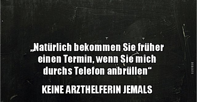 "Natürlich bekommen Sie früher einen Termin, wenn Sie.." | Lustige ...