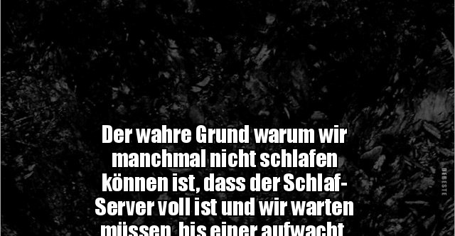 Der wahre Grund warum wir manchmal nicht schlafen können ist, dass der Schlaf- Server voll ist ...