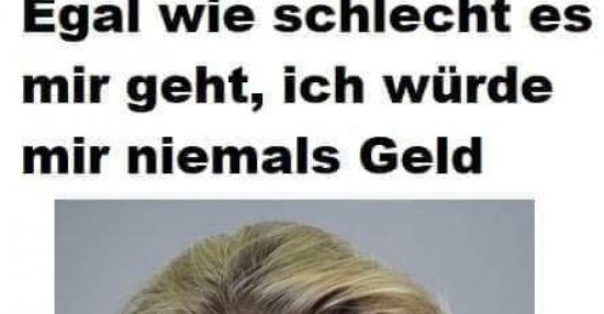 Egal wie schlecht es mir geht, ich würde mir niemals Geld - DEBESTE.de