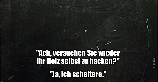 Ach, versuchen Sie wieder Ihr Holz selbst zu hacken? Ja, ich scheitere ...