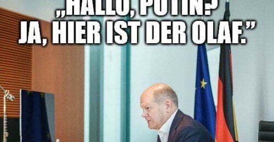 Hallo Putin? Ja, hier ist der Olaf. Ja, genau aus Deutschland. Genau ...