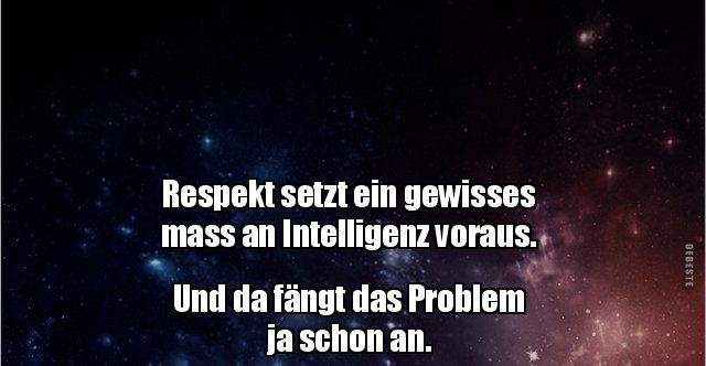 Respekt setzt ein gewisses mass an Intelligenz voraus... | Lustige ...