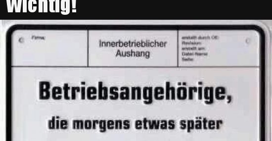 Wichtig! Betriebsangehörige, die morgens etwas später kommen, werden ...