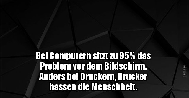 Bei Computern sitzt zu 95% das Problem vor dem Bildschirm. Anders bei ...