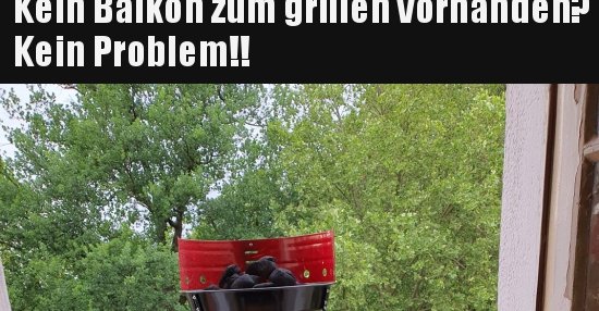 Kein Balkon zum grillen vorhanden? Kein Problem!!.. | Lustige Bilder ...