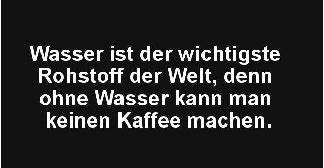 Wasser ist der wichtigste Rohstoff der Welt.. | Lustige Bilder, Sprüche ...