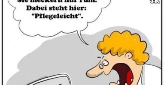 Sie meckern nur rum! Dabei steht hier: Pflegeleicht . Das Schild gehört ...