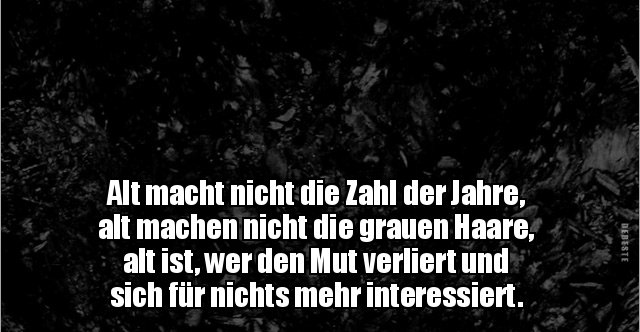 Alt macht nicht die Zahl der Jahre, alt machen nicht die grauen Haare ...