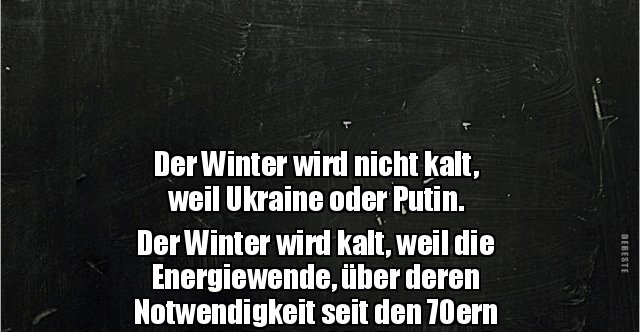 Der Winter wird nicht kalt, weil Ukraine oder Putin. Der Winter wird kalt, weil die Energiewende ...