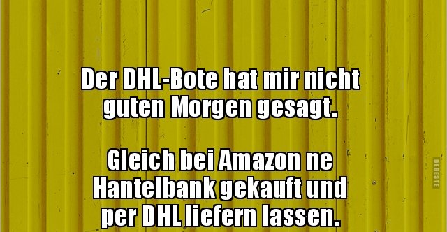 Der DHL-Bote hat mir nicht guten Morgen gesagt.. | Lustige Bilder ...