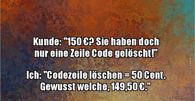 Kunde: "150 €? Sie haben doch nur eine Zeile Code.." | Lustige Bilder ...
