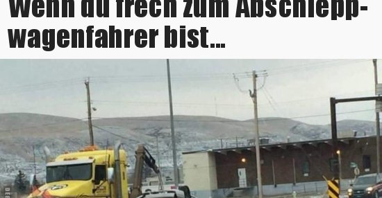 Wenn du frech zum Abschleppwagenfahrer bist.. | Lustige Bilder, Sprüche ...
