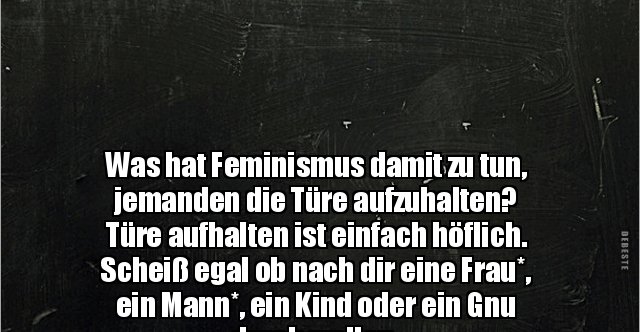 Was hat Feminismus damit zu tun, jemanden die Türe aufzuhalten? Türe aufhalten ist einfach ...
