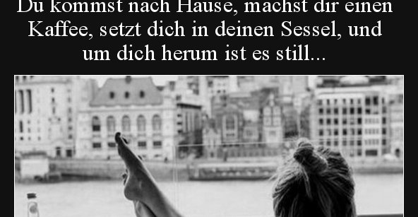 Du kommst nach Hause, machst dir einen Kaffee, setzt dich in deinen Sessel, und um dich herum ...