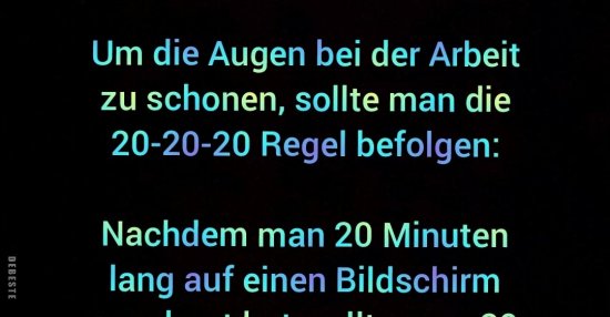 Um die Augen bei der Arbeit zu schonen, sollte man die 20-20-20 Regel ...