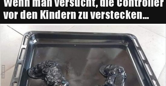 Wenn man versucht, die Controller vor den Kindern zu.. | Lustige Bilder ...
