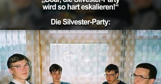 Boar, die Silvester-Party wird so hart eskalieren! Die Silvester-Party ...