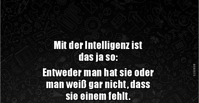 Mit der Intelligenz ist das ja so: Entweder man hat.. | Lustige Bilder ...