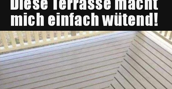 Diese Terrasse macht mich einfach wütend!.. | Lustige Bilder, Sprüche ...
