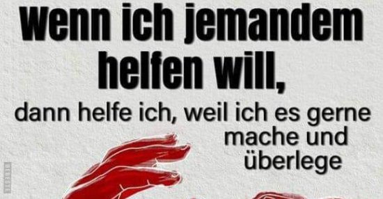 Wenn ich jemandem helfen will, dann helfe ich, weil ich es.. | Lustige ...
