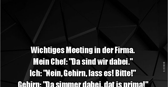 Wichtiges Meeting in der Firma. Mein Chef: Da sind wir dabei. Ich: Nein ...