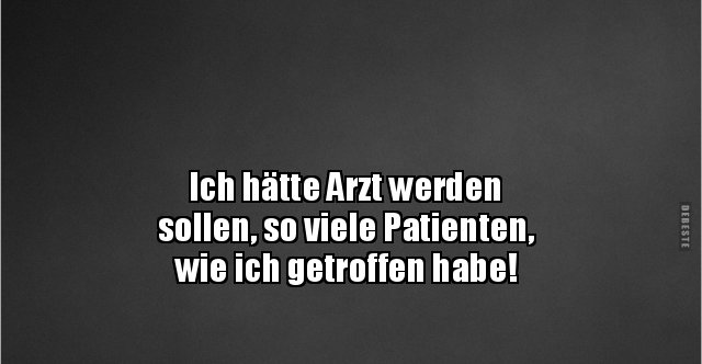 Ich hätte Arzt werden sollen, so viele Patienten, wie.. | Lustige ...