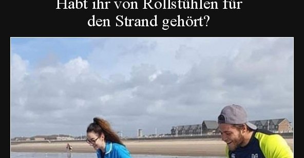 Habt ihr von Rollstühlen für den Strand gehört?... | Lustige Bilder ...