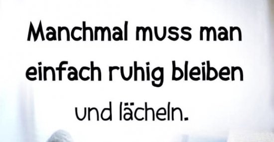 Manchmal muss man einfach ruhig bleiben und lächeln... - DEBESTE.de