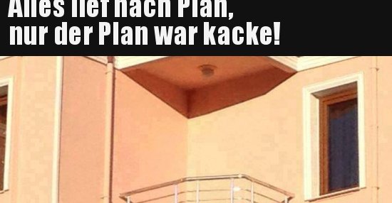 Alles lief nach Plan, nur der Plan war kacke!.. | Lustige Bilder ...