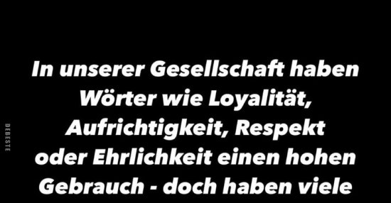 In unserer Gesellschaft haben Wörter wie Loyalität, Aufrichtigkeit ...