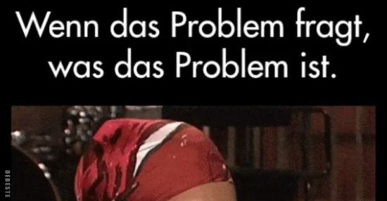 Wenn das Problem fragt, was das Problem ist. | Lustige Bilder, Sprüche ...