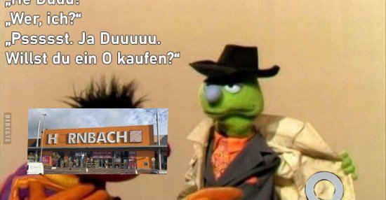 He duuu? Wer, ich? Psssssst. Ja duuu. Willst du ein 0 kaufen? - DEBESTE.de