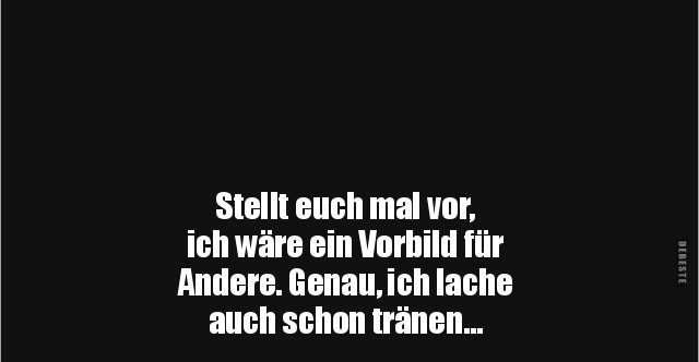 Stellt euch mal vor, ich wäre ein Vorbild für Andere... | Lustige ...