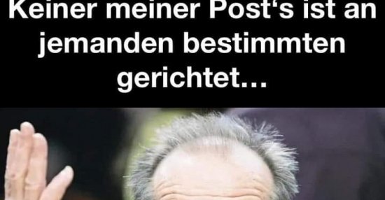 Keiner meiner Post's ist an jemanden bestimmten gerichtet... .. aber ...
