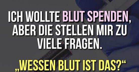 Ich wollte Blut spenden, aber die stellen.. | Lustige Bilder, Sprüche ...