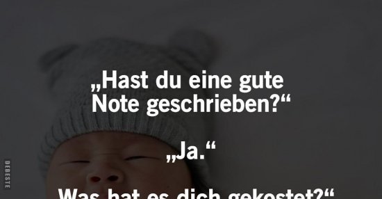 Hast du eine gute Note geschrieben? Ja. Was hat es dich gekostet ...