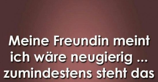 Meine Freundin meint ich wäre neugierig.. | Lustige Bilder, Sprüche ...