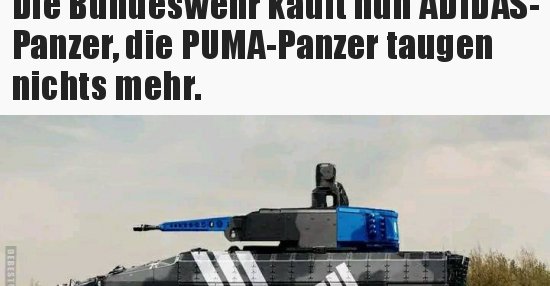 Die Bundeswehr kauft nun ADIDAS-Panzer, die PUMA-Panzer taugen nichts ...