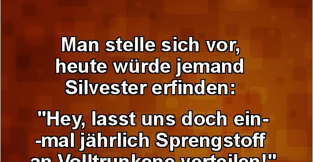 Man stelle sich vor, heute würde jemand Silvester erfinden.. | Lustige ...